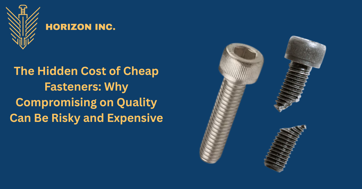 The Hidden Cost of Cheap Fasteners: A Risky Choice